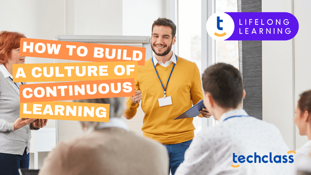 How to Build a Culture of Continuous Learning - TechClass | Corporate eLearning & Training Provider